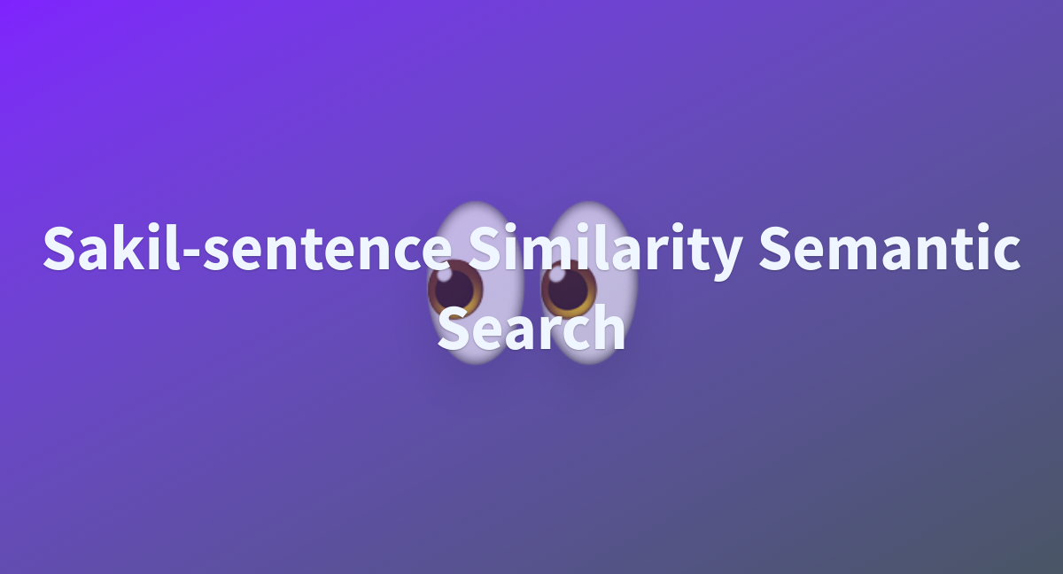 Sakil-sentence Similarity Semantic Search - a Hugging Face Space by mrobi Sakil-sentence Similarity Semantic Search - a Hugging Face Space by mrobi