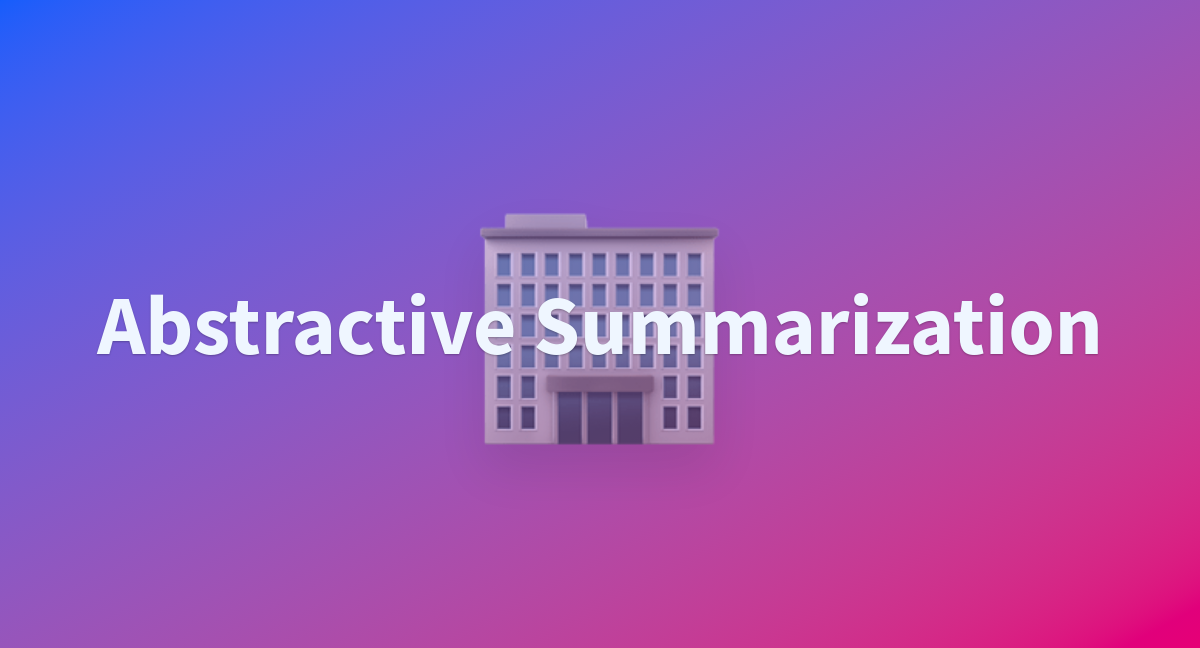 Abstractive Summarization - a Hugging Face Space by msafi04 Abstractive Summarization - a Hugging Face Space by msafi04