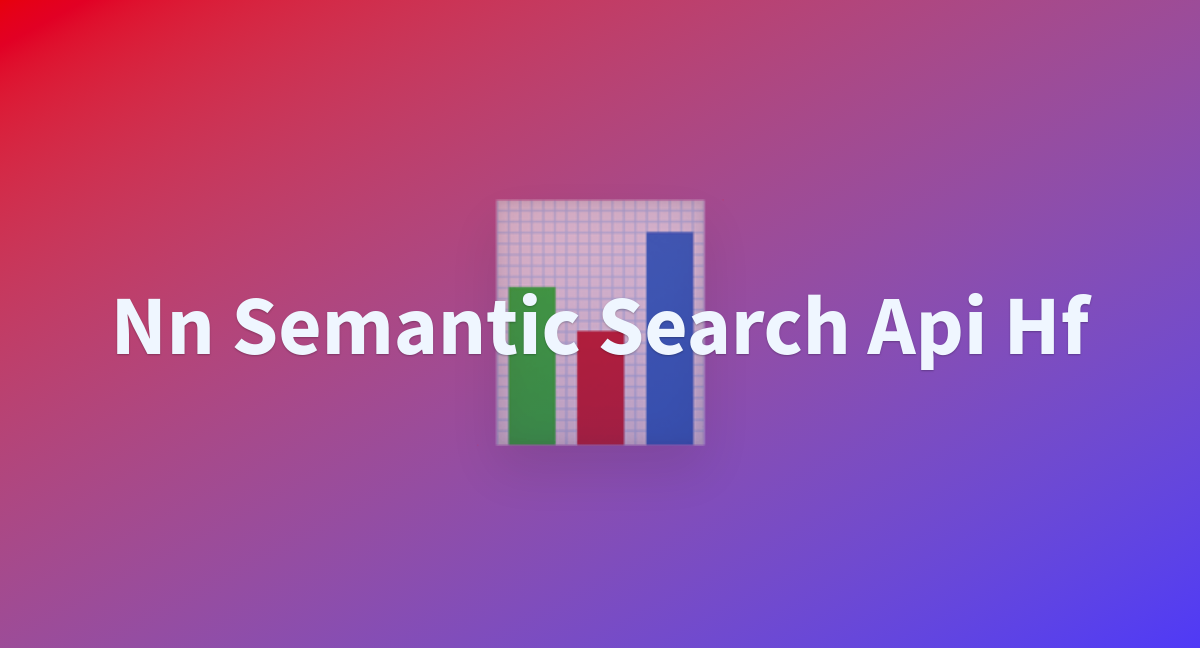 Nn Semantic Search Api Hf - a Hugging Face Space by muryshev Nn Semantic Search Api Hf - a Hugging Face Space by muryshev