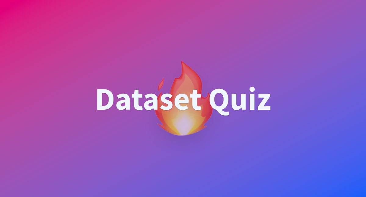 Dataset Quiz - a Hugging Face Space by nlp-course Dataset Quiz - a Hugging Face Space by nlp-course