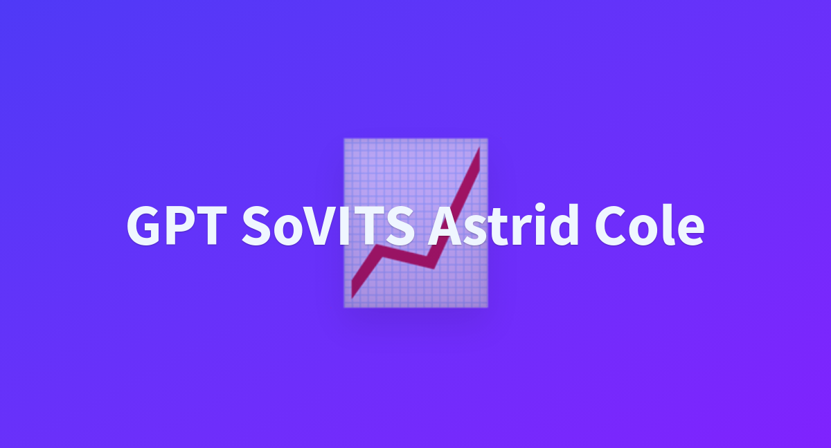 GPT SoVITS Astrid Cole - a Hugging Face Space by oh-my-dear-ai GPT SoVITS Astrid Cole - a Hugging Face Space by oh-my-dear-ai