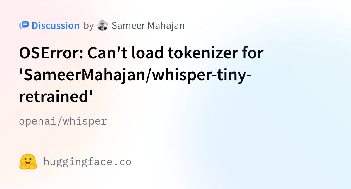openai/whisper · OSError: Can't load tokenizer for 'SameerMahajan ... openai/whisper · OSError: Can't load tokenizer for 'SameerMahajan ...