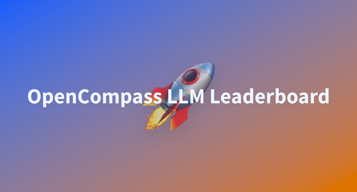OpenCompass LLM Leaderboard - a Hugging Face Space by opencompass OpenCompass LLM Leaderboard - a Hugging Face Space by opencompass