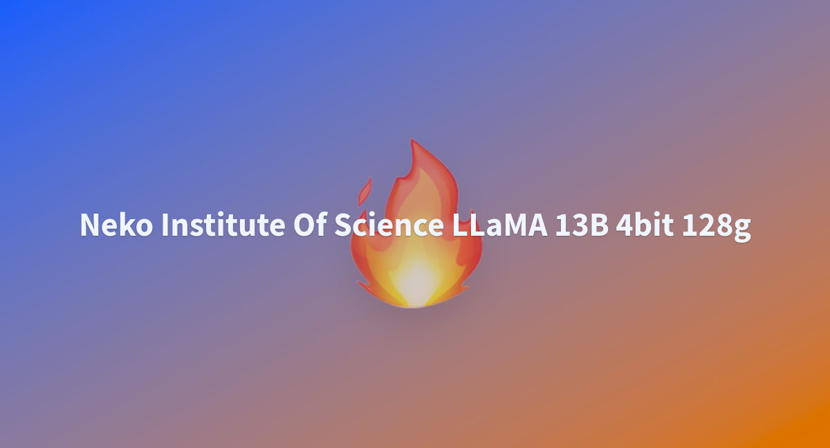 phantomic12/Neko-Institute-of-Science-LLaMA-13B-4bit-128g · Discussions phantomic12/Neko-Institute-of-Science-LLaMA-13B-4bit-128g · Discussions