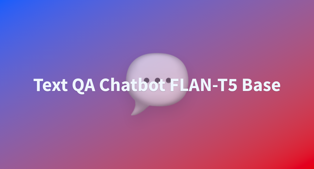 QA_Chatbot-flan-t5-base.ipynb · pkiage/text-qa-chatbot-flan-t5-base at main QA_Chatbot-flan-t5-base.ipynb · pkiage/text-qa-chatbot-flan-t5-base at main