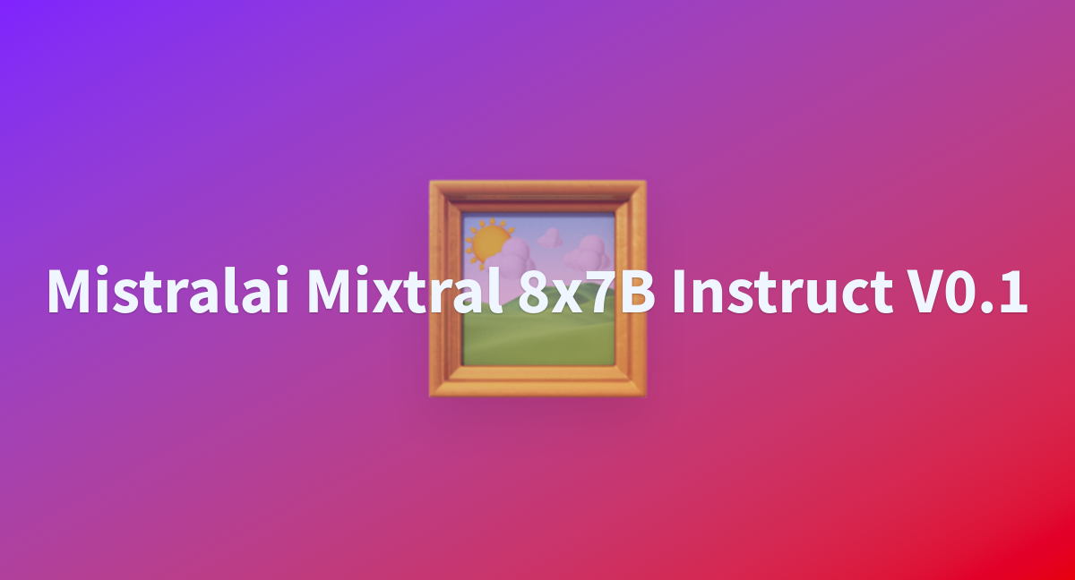 Mistralai Mixtral 8x7B Instruct V0.1 - a Hugging Face Space by pllara Mistralai Mixtral 8x7B Instruct V0.1 - a Hugging Face Space by pllara