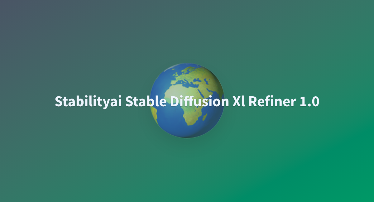 Stabilityai Stable Diffusion Xl Refiner 1.0 - a Hugging Face Space by ... Stabilityai Stable Diffusion Xl Refiner 1.0 - a Hugging Face Space by ...