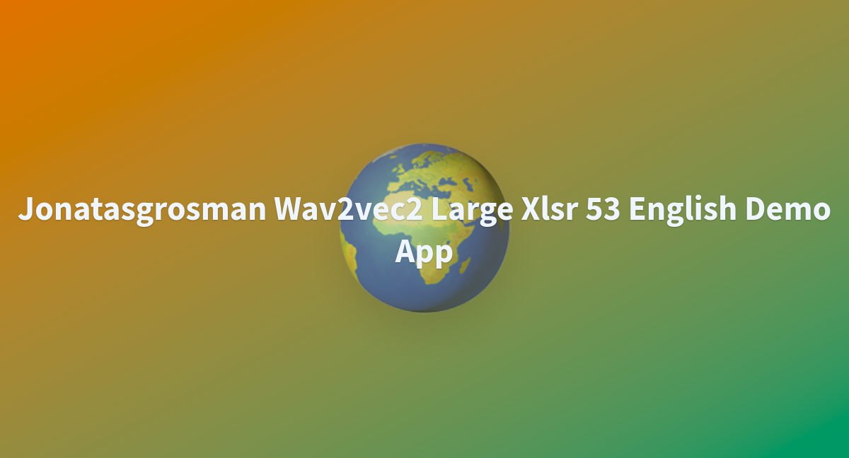 Jonatasgrosman Wav2vec2 Large Xlsr 53 English Demo App - a Hugging Face ... Jonatasgrosman Wav2vec2 Large Xlsr 53 English Demo App - a Hugging Face ...