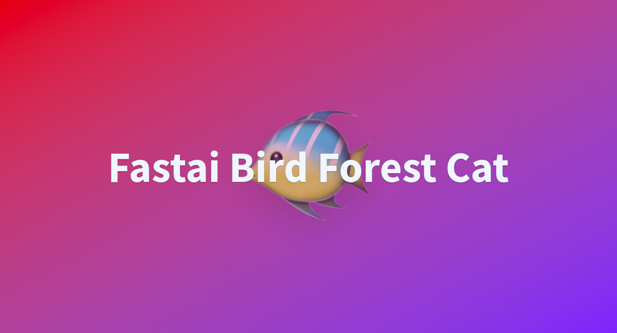 Fastai Bird Forest Cat - a Hugging Face Space by rockybites Fastai Bird Forest Cat - a Hugging Face Space by rockybites