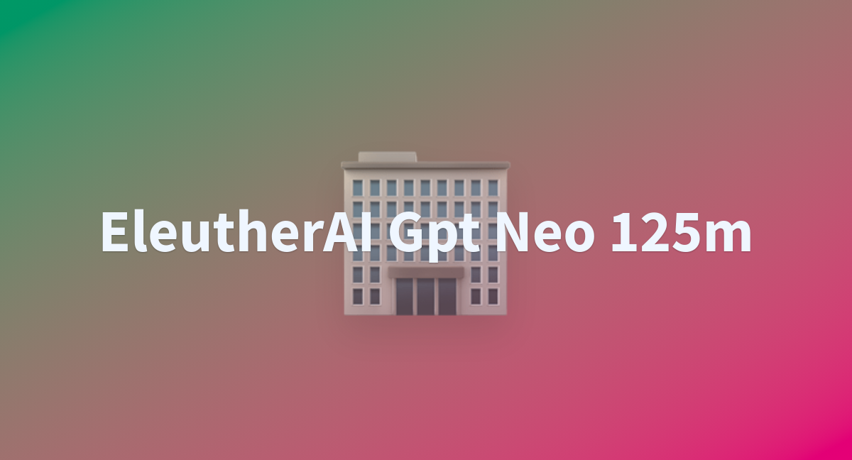 EleutherAI Gpt Neo 125m - a Hugging Face Space by rt433 EleutherAI Gpt Neo 125m - a Hugging Face Space by rt433