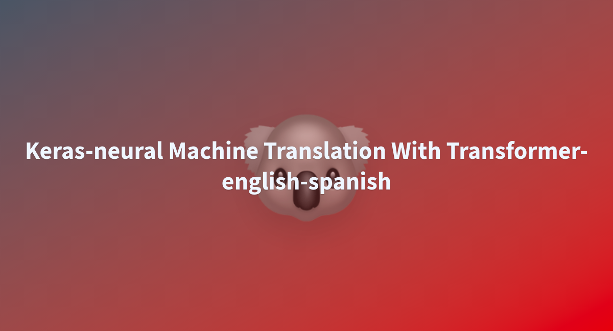Keras-neural Machine Translation With Transformer-english-spanish - a ... Keras-neural Machine Translation With Transformer-english-spanish - a ...