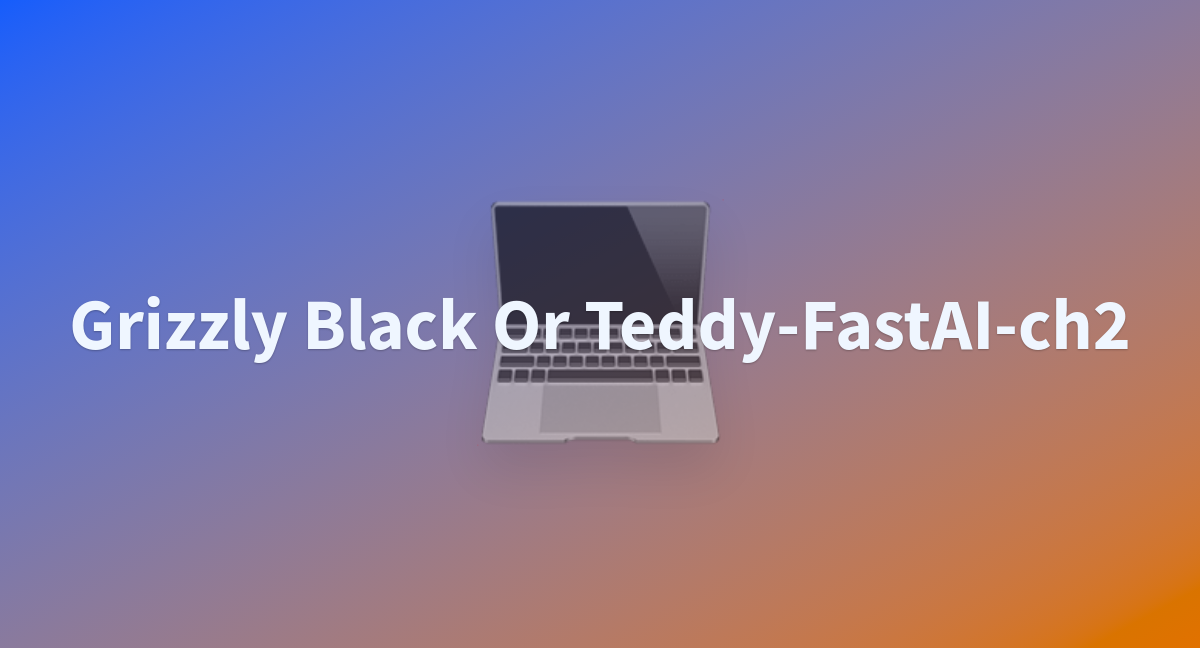 Grizzly Black Or Teddy Fastai Ch2 A Hugging Face Space By Saadzafar