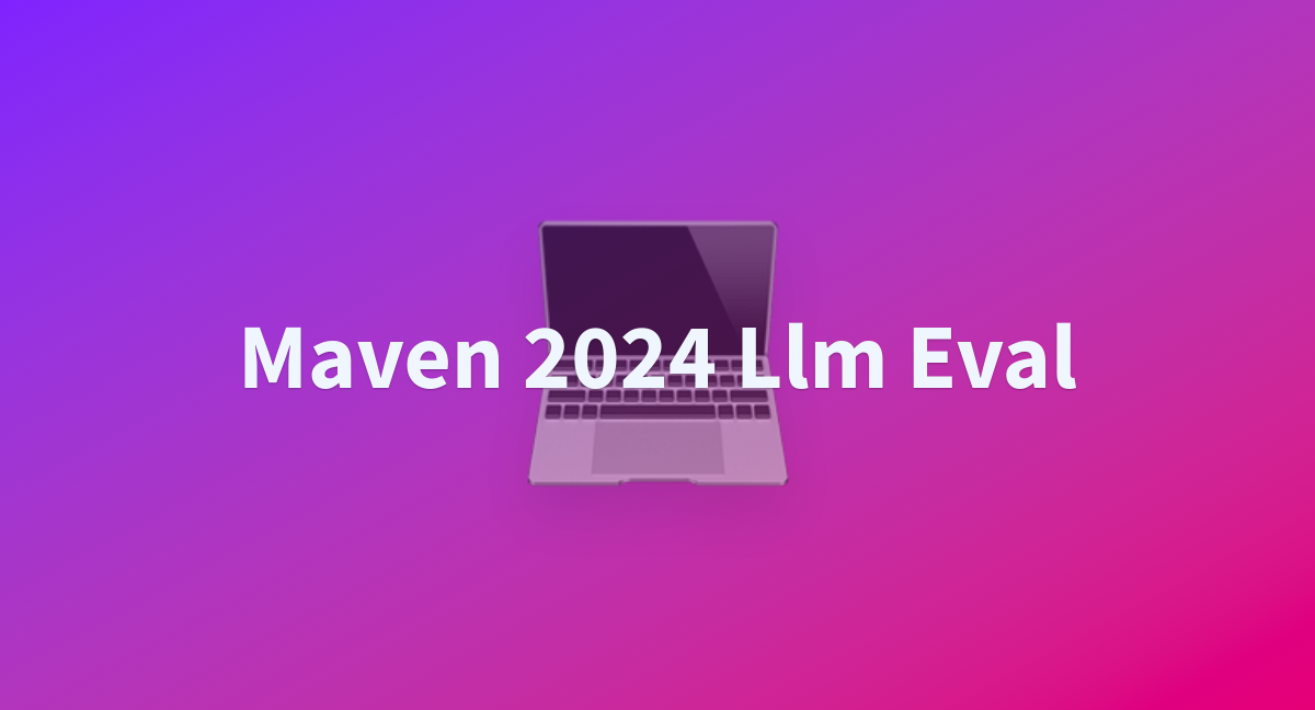Maven 2024 Llm Eval - a Hugging Face Space by sahanes Maven 2024 Llm Eval - a Hugging Face Space by sahanes