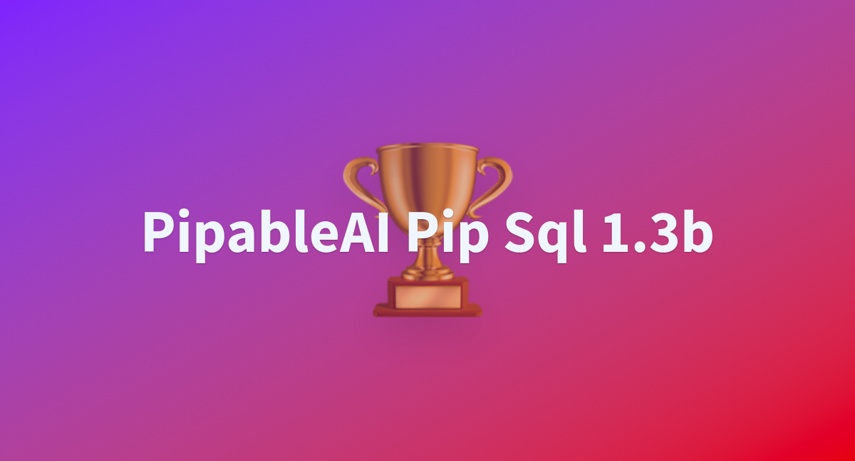 PipableAI Pip Sql 1.3b - a Hugging Face Space by sammyblues PipableAI Pip Sql 1.3b - a Hugging Face Space by sammyblues
