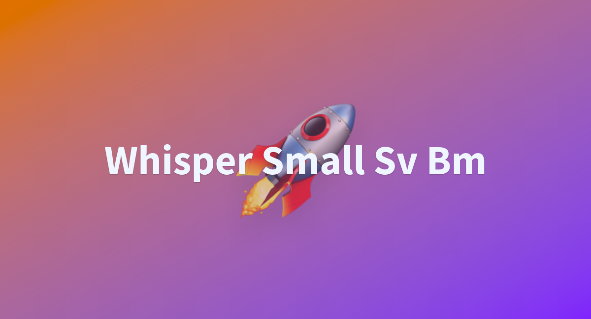 Whisper Small Sv Bm - a Hugging Face Space by sanchit-gandhi Whisper Small Sv Bm - a Hugging Face Space by sanchit-gandhi