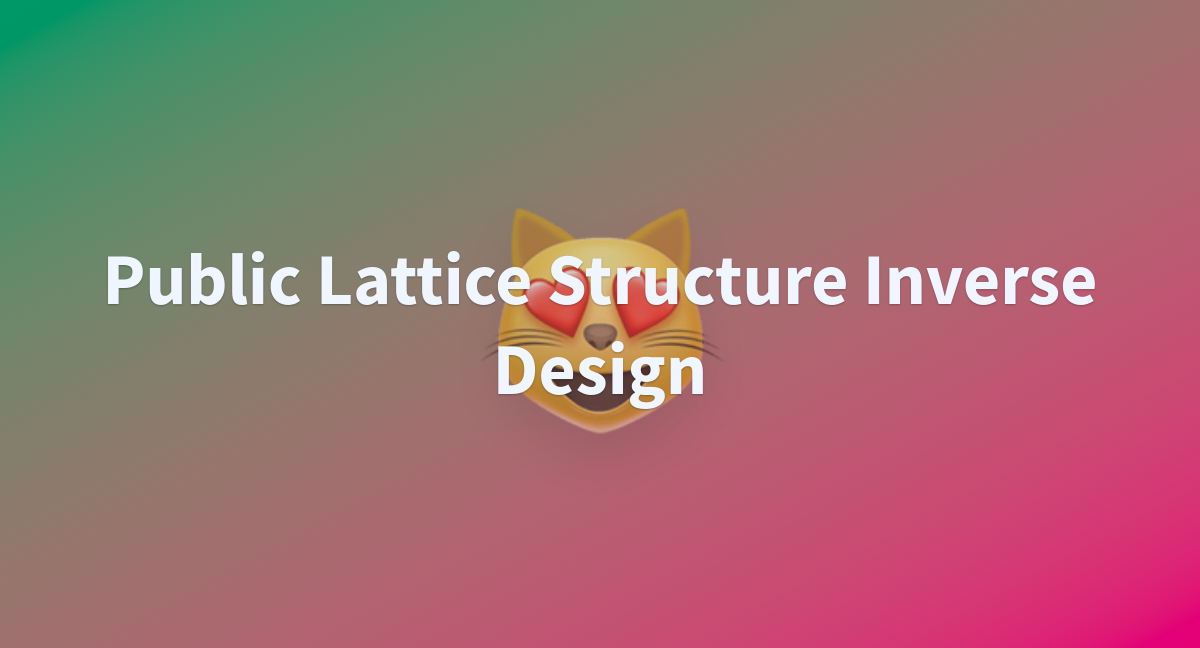 Public Lattice Structure Inverse Design - a Hugging Face Space by sandl Public Lattice Structure Inverse Design - a Hugging Face Space by sandl