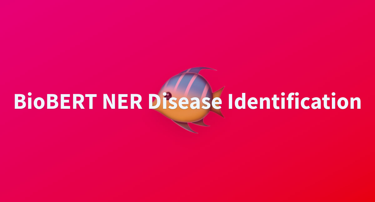 BioBERT NER Disease Identification - a Hugging Face Space by shubham555 BioBERT NER Disease Identification - a Hugging Face Space by shubham555