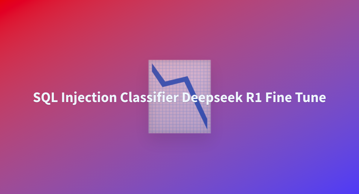 shukdevdatta123/SQL-Injection-Classifier-Deepseek-R1-Fine-tune ... shukdevdatta123/SQL-Injection-Classifier-Deepseek-R1-Fine-tune ...