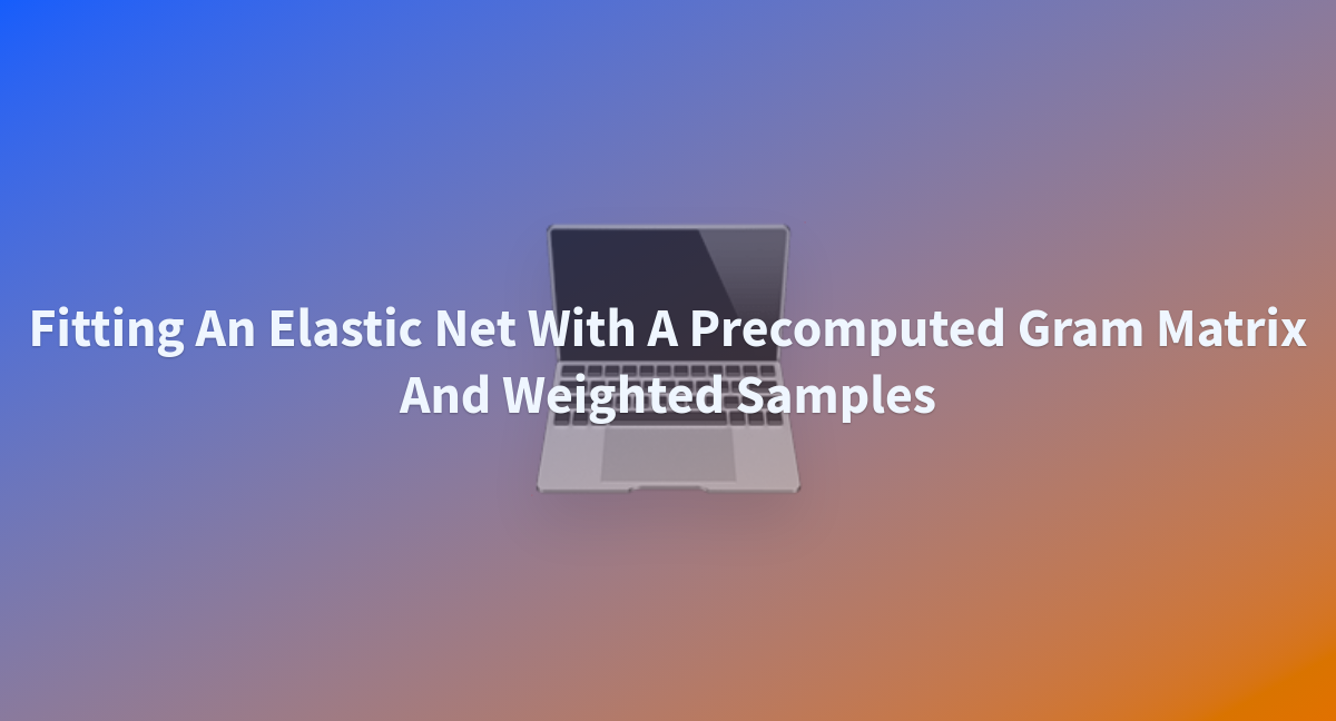 Sklearn Docsfittinganelasticnetwithaprecomputedgrammatrixand