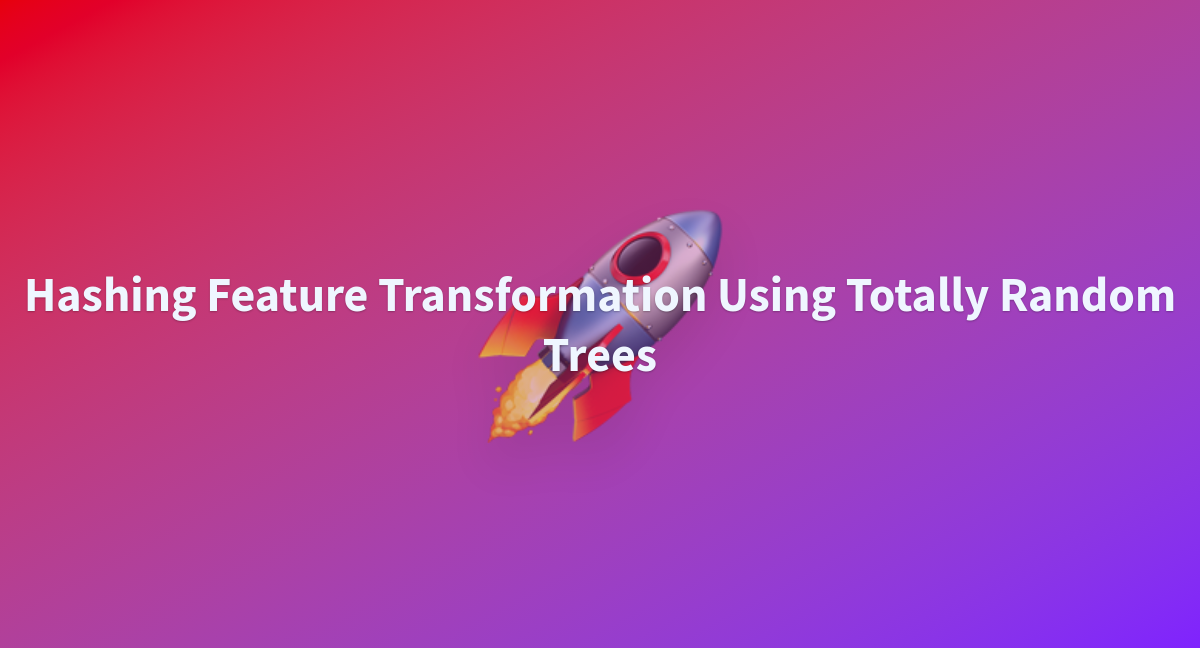 Hashing Feature Transformation Using Totally Random Trees - a Hugging ... Hashing Feature Transformation Using Totally Random Trees - a Hugging ...