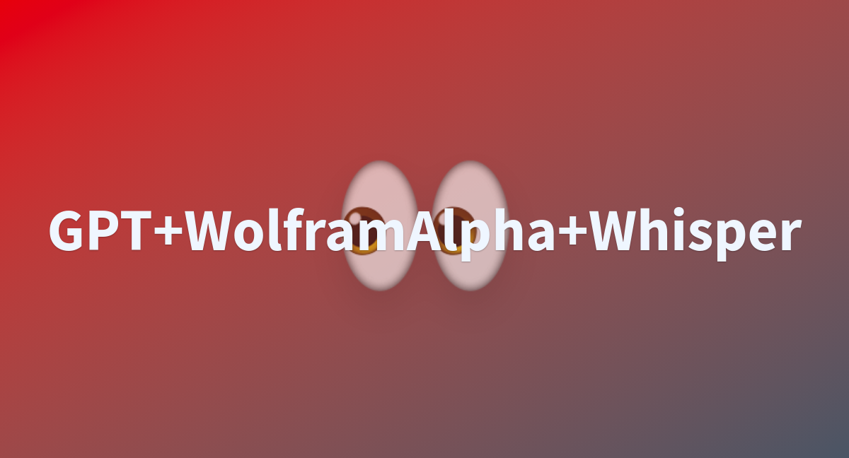 GPT+WolframAlpha+Whisper - a Hugging Face Space by sohamagarwal00 GPT+WolframAlpha+Whisper - a Hugging Face Space by sohamagarwal00