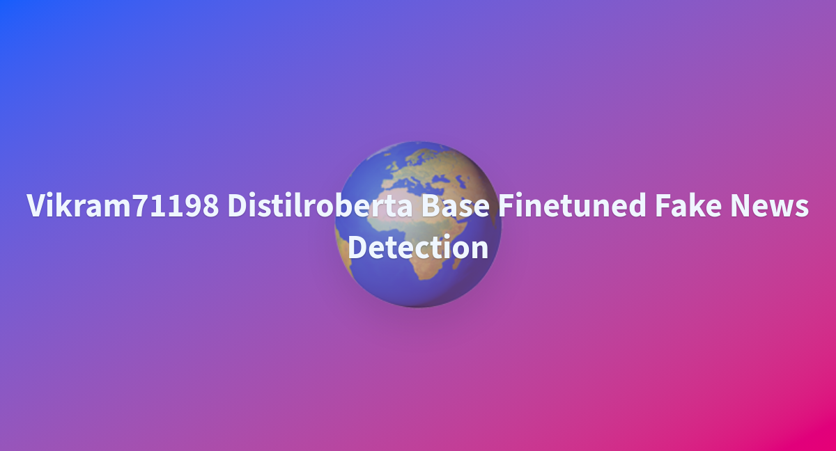 Vikram71198 Distilroberta Base Finetuned Fake News Detection - a ... Vikram71198 Distilroberta Base Finetuned Fake News Detection - a ...