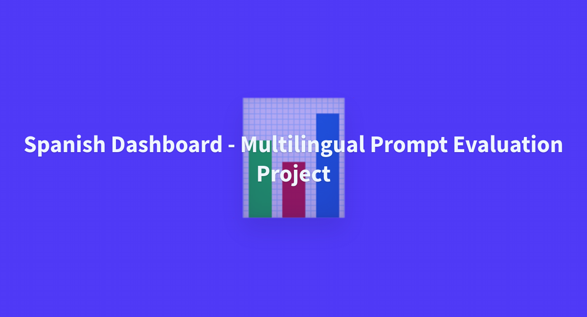 Spanish Dashboard - Multilingual Prompt Evaluation Project - a Hugging ... Spanish Dashboard - Multilingual Prompt Evaluation Project - a Hugging ...