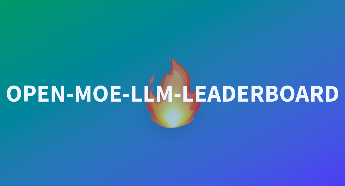 OPEN-MOE-LLM-LEADERBOARD - a Hugging Face Space by sparse-generative-ai OPEN-MOE-LLM-LEADERBOARD - a Hugging Face Space by sparse-generative-ai