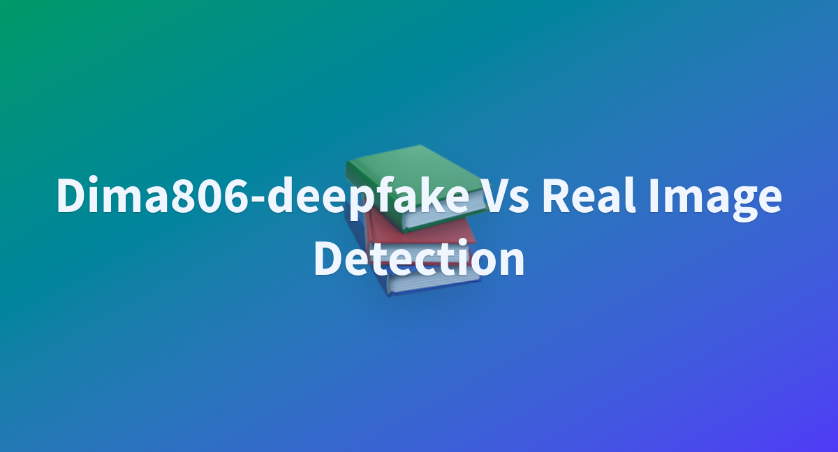 Dima806-deepfake Vs Real Image Detection - a Hugging Face Space by ... Dima806-deepfake Vs Real Image Detection - a Hugging Face Space by ...