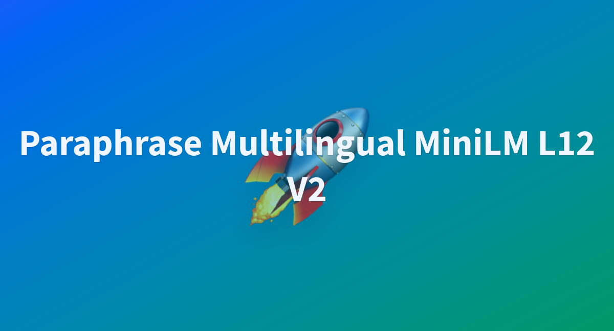 Paraphrase Multilingual MiniLM L12 V2 - a Hugging Face Space by talhaSe Paraphrase Multilingual MiniLM L12 V2 - a Hugging Face Space by talhaSe
