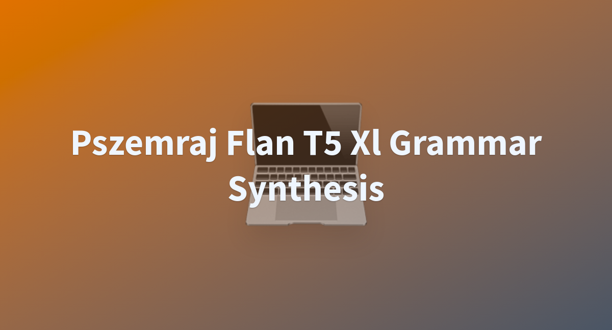Pszemraj Flan T5 Xl Grammar Synthesis - a Hugging Face Space by tarjomeh Pszemraj Flan T5 Xl Grammar Synthesis - a Hugging Face Space by tarjomeh
