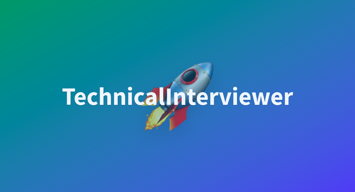TechnicalInterviewer - a Hugging Face Space by technical-interview TechnicalInterviewer - a Hugging Face Space by technical-interview