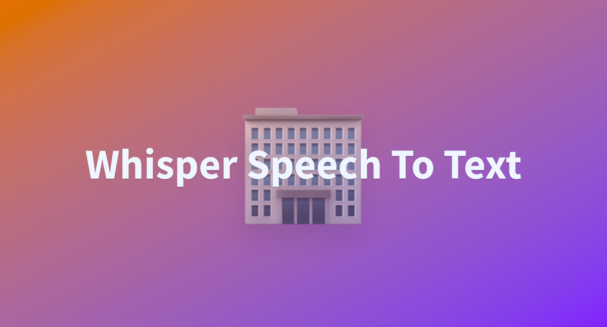 Whisper Speech To Text - a Hugging Face Space by therealcyberlord Whisper Speech To Text - a Hugging Face Space by therealcyberlord