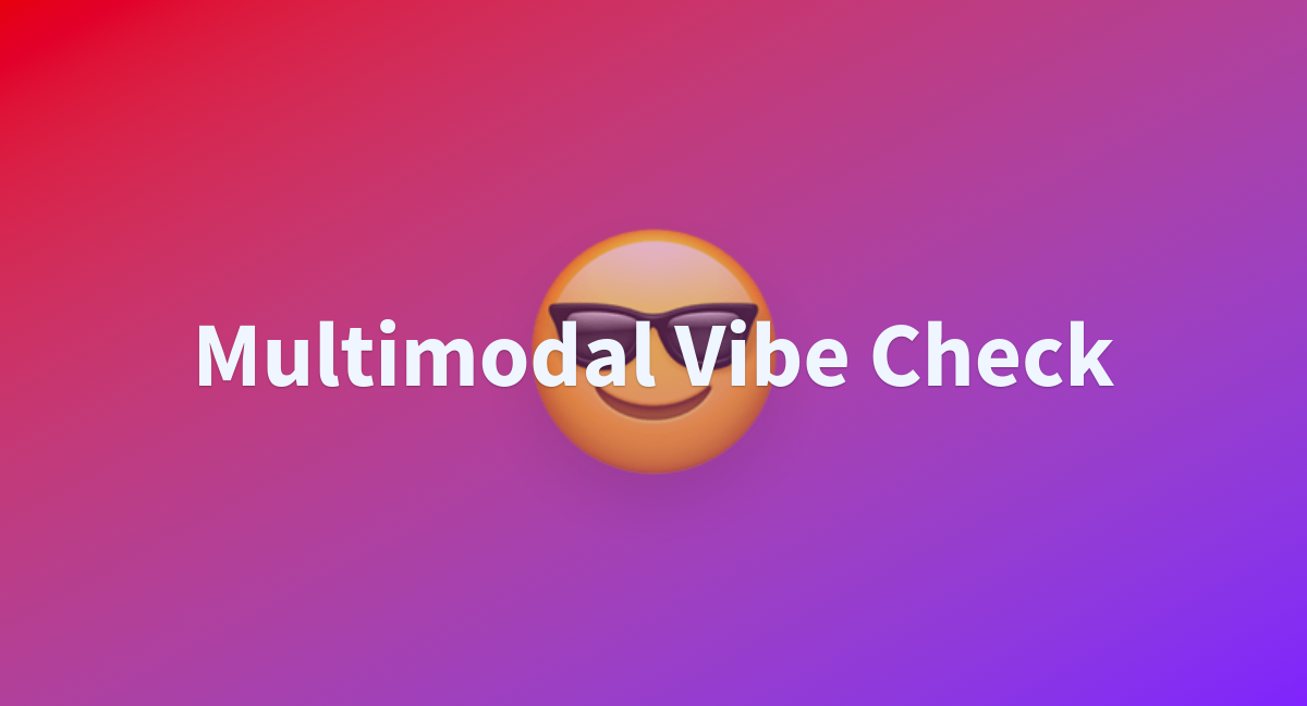 Multimodal Vibe Check - a Hugging Face Space by tomasruiz Multimodal Vibe Check - a Hugging Face Space by tomasruiz