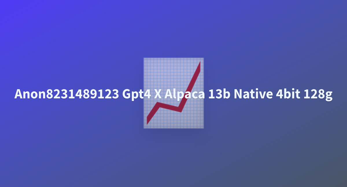 Anon8231489123 Gpt4 X Alpaca 13b Native 4bit 128g - a Hugging Face ... Anon8231489123 Gpt4 X Alpaca 13b Native 4bit 128g - a Hugging Face ...