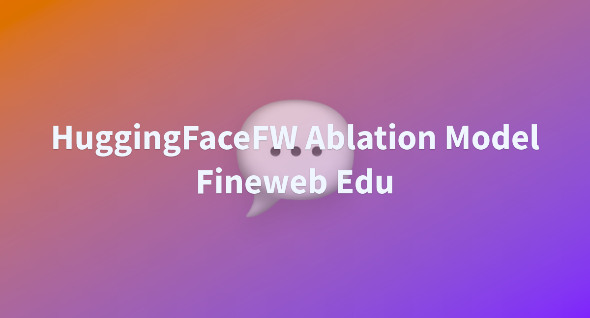 HuggingFaceFW Ablation Model Fineweb Edu - a Hugging Face Space by ... HuggingFaceFW Ablation Model Fineweb Edu - a Hugging Face Space by ...