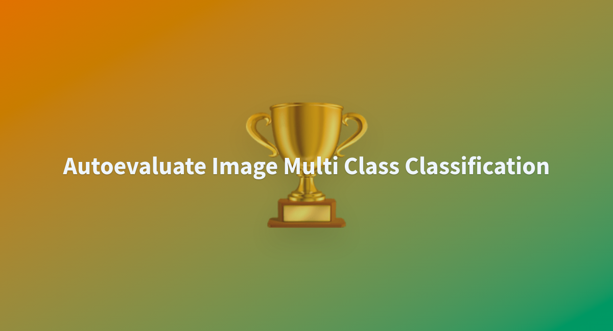Autoevaluate Image Multi Class Classification - a Hugging Face Space by ... Autoevaluate Image Multi Class Classification - a Hugging Face Space by ...