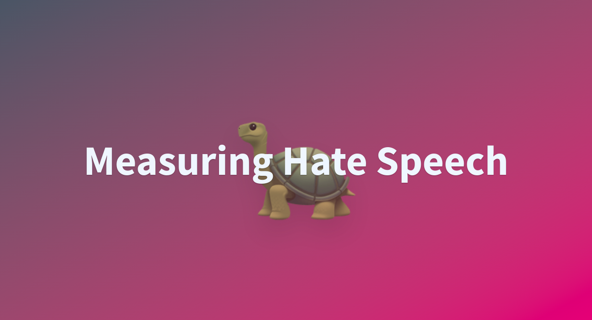 Measuring Hate Speech - a Hugging Face Space by ucberkeley-dlab Measuring Hate Speech - a Hugging Face Space by ucberkeley-dlab