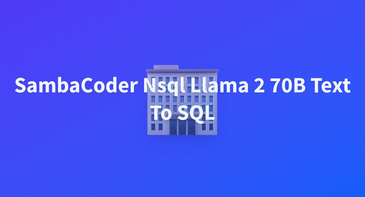 ukung/SambaCoder-nsql-llama-2-70b-text-to-SQL · Discussions ukung/SambaCoder-nsql-llama-2-70b-text-to-SQL · Discussions
