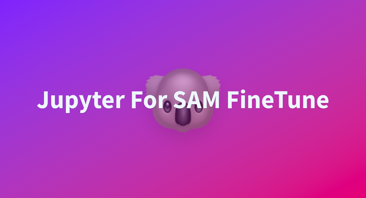 Jupyter For SAM FineTune - a Hugging Face Space by unreal-hug Jupyter For SAM FineTune - a Hugging Face Space by unreal-hug