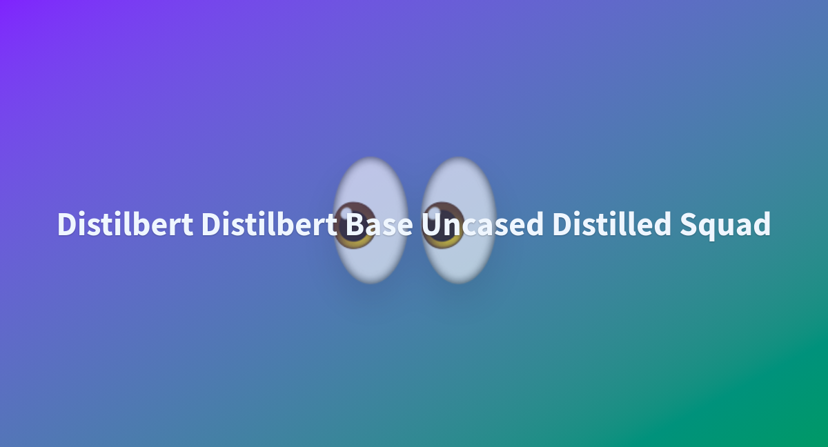 xyz123456789/distilbert-distilbert-base-uncased-distilled-squad at main xyz123456789/distilbert-distilbert-base-uncased-distilled-squad at main