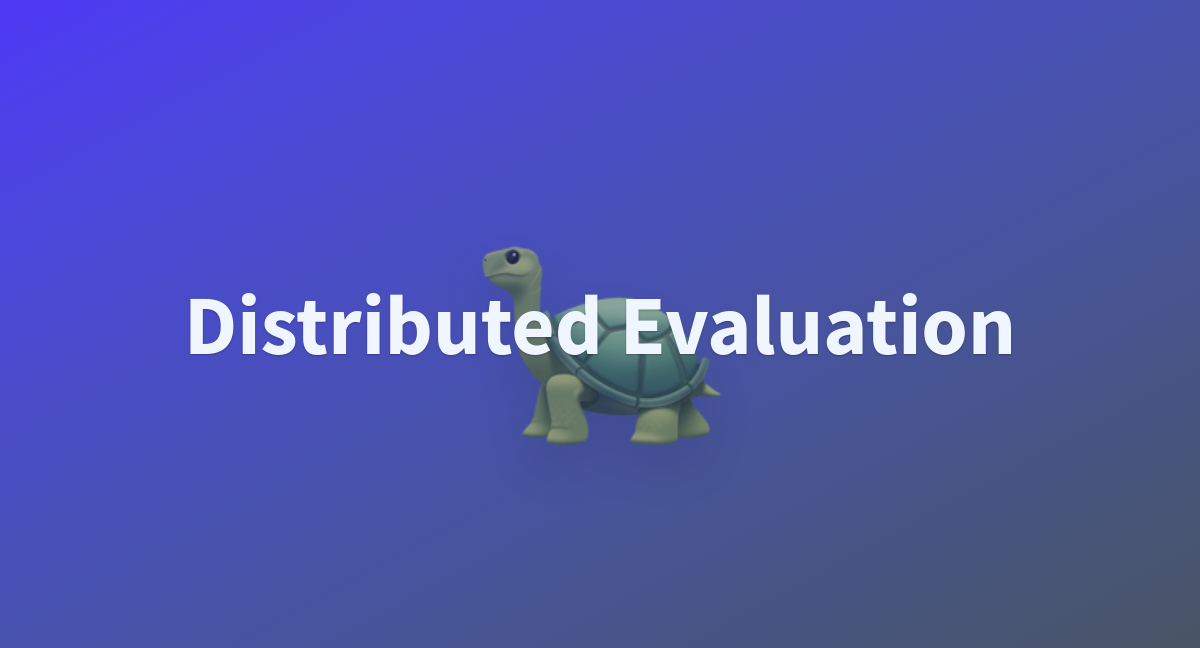 Distributed Evaluation A Hugging Face Space By Yoon Gu