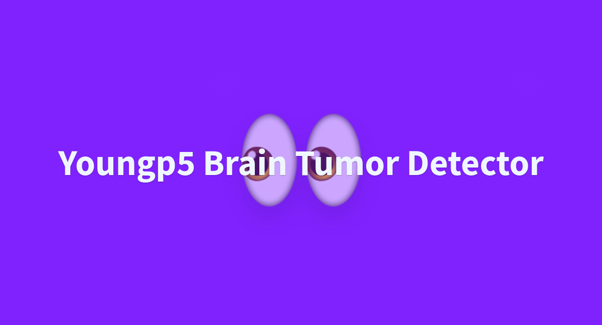 Youngp5 Brain Tumor Detector - a Hugging Face Space by youngp5 Youngp5 Brain Tumor Detector - a Hugging Face Space by youngp5