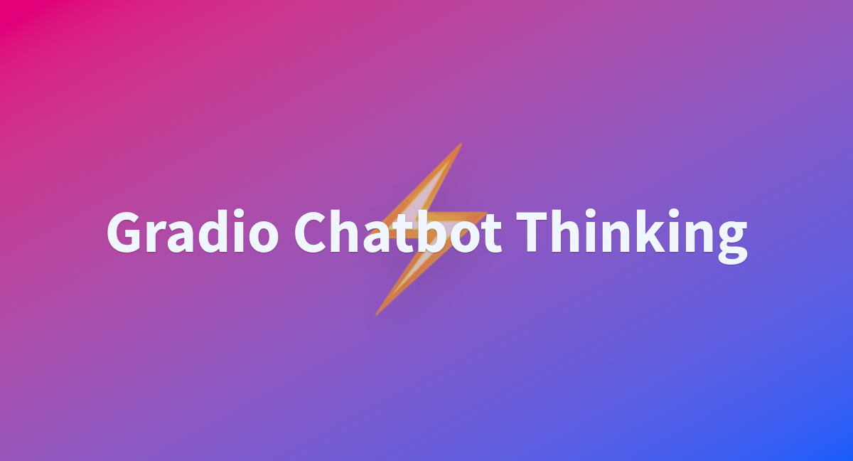 Gradio Chatbot Thinking - a Hugging Face Space by ysharma Gradio Chatbot Thinking - a Hugging Face Space by ysharma