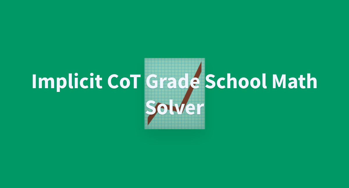 Implicit CoT Grade School Math Solver - a Hugging Face Space by yuntian ... Implicit CoT Grade School Math Solver - a Hugging Face Space by yuntian ...