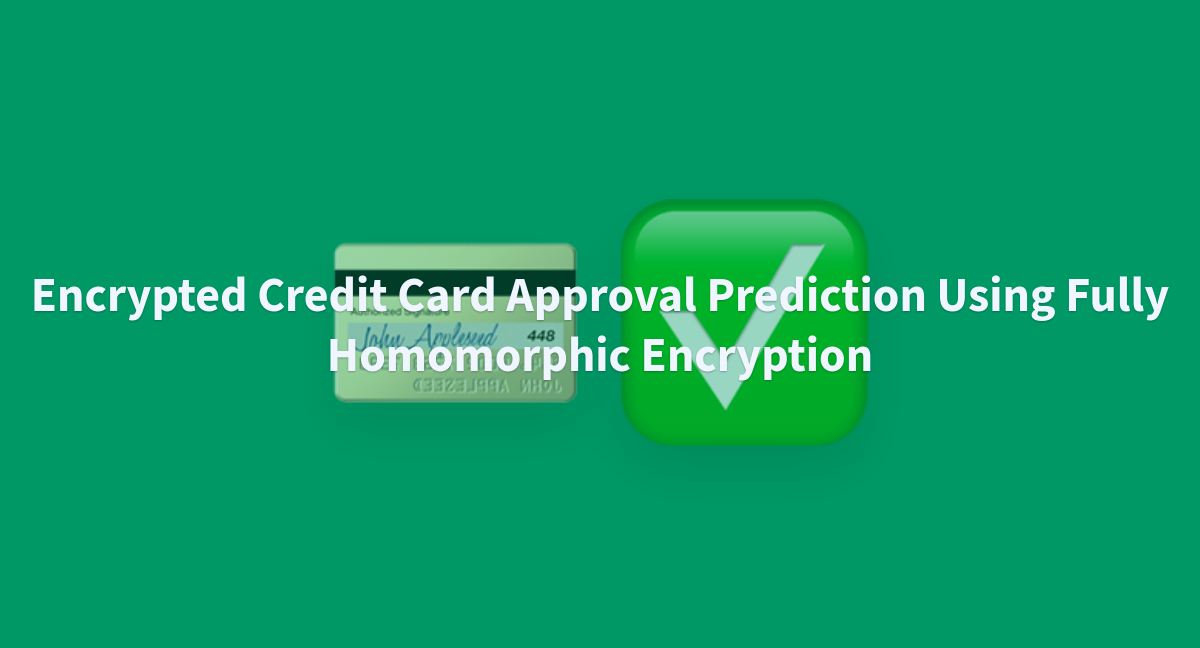 Encrypted Credit Card Approval Prediction Using Fully Homomorphic ... Encrypted Credit Card Approval Prediction Using Fully Homomorphic ...