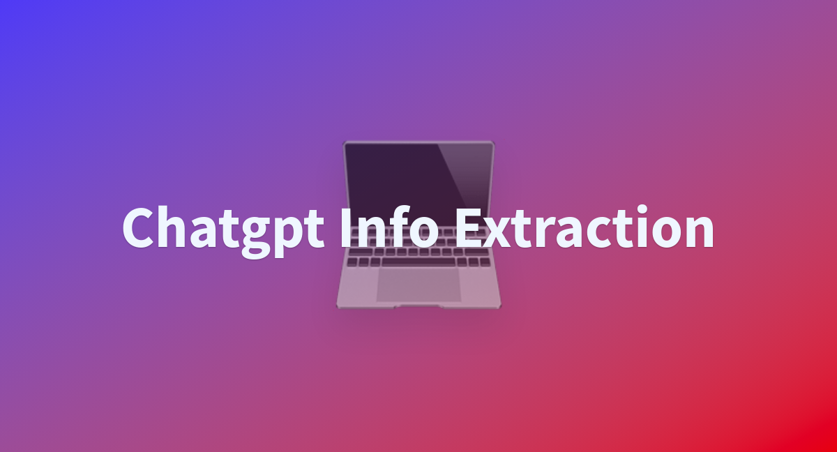 Chatgpt Info Extraction A Hugging Face Space By Zurdoo